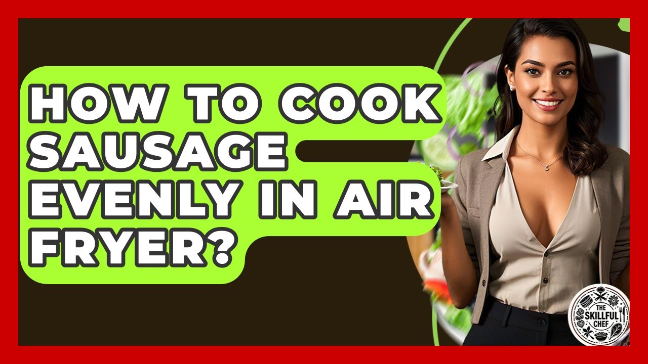 How To Cook Sausage Evenly In Air Fryer? - The Skillful Chef - YouTube