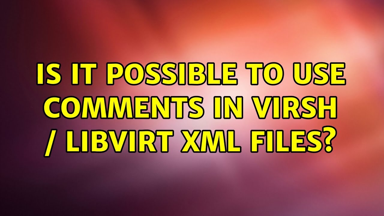 Is It Possible To Use Comments In Virsh Libvirt Xml Files 2 Is It Possible To Use Comments In Virsh Libvirt Xml Files 2