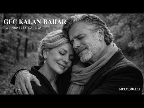 🎵 GEÇ KALAN BAHAR | ARABESK POP ŞARKILAR