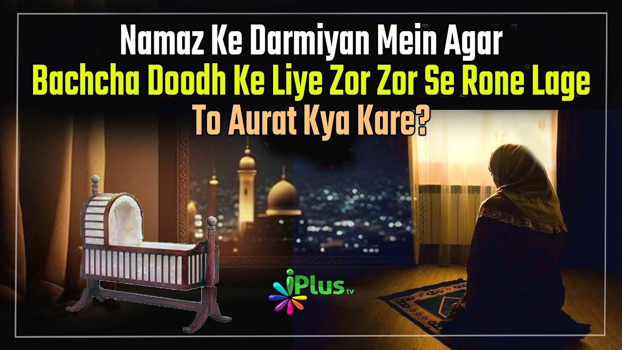 Namaz Ke Darmiyan Mein Agar Bachcha Doodh Ke Liye Zor Zor Se Rone Lage ...