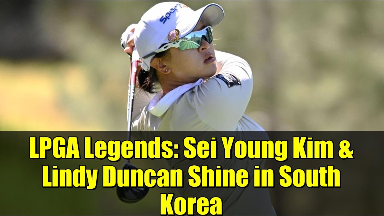 LPGA Legends: Sei Young Kim & Lindy Duncan Shine in South Korea - YouTube