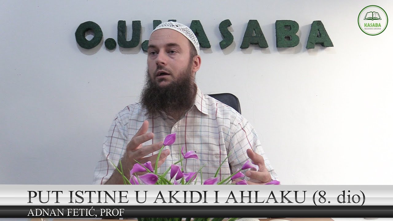 Put istine u akidi i ahlaku - 8. dio / Adnan Fetić, prof. (OU KASABA ...