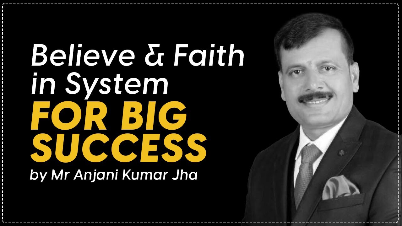 Believe & Faith in System FOR BIG SUCCESS - by Mr Anjani Kumar Jha जी ...