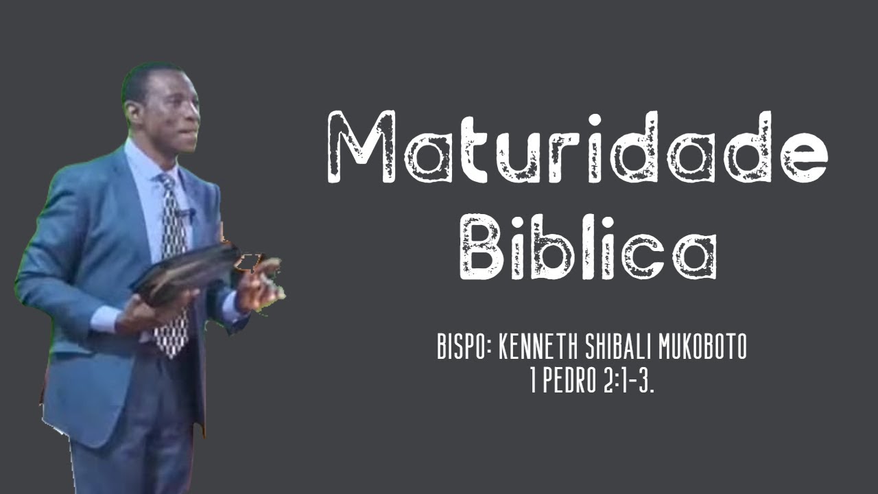 Maturidade biblica - Bispo: Kenneth Shibali Mukoboto - YouTube
