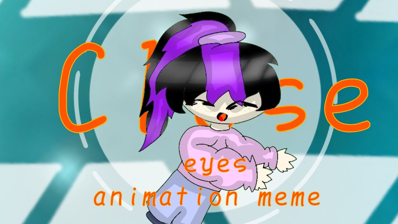 Close eyes //Animation meme \\ - YouTube