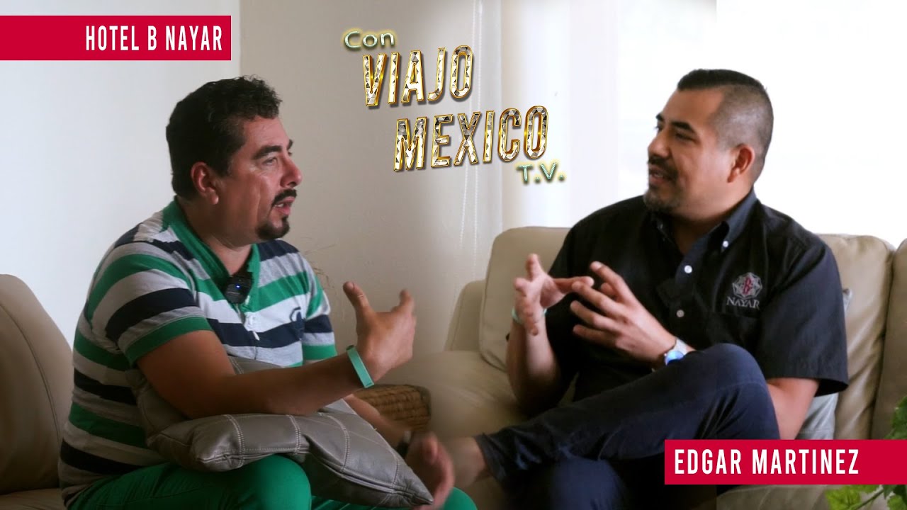 Con VIAJO MEXICO T.V. | Hotel B Nayar - Edgar Martínez - YouTube