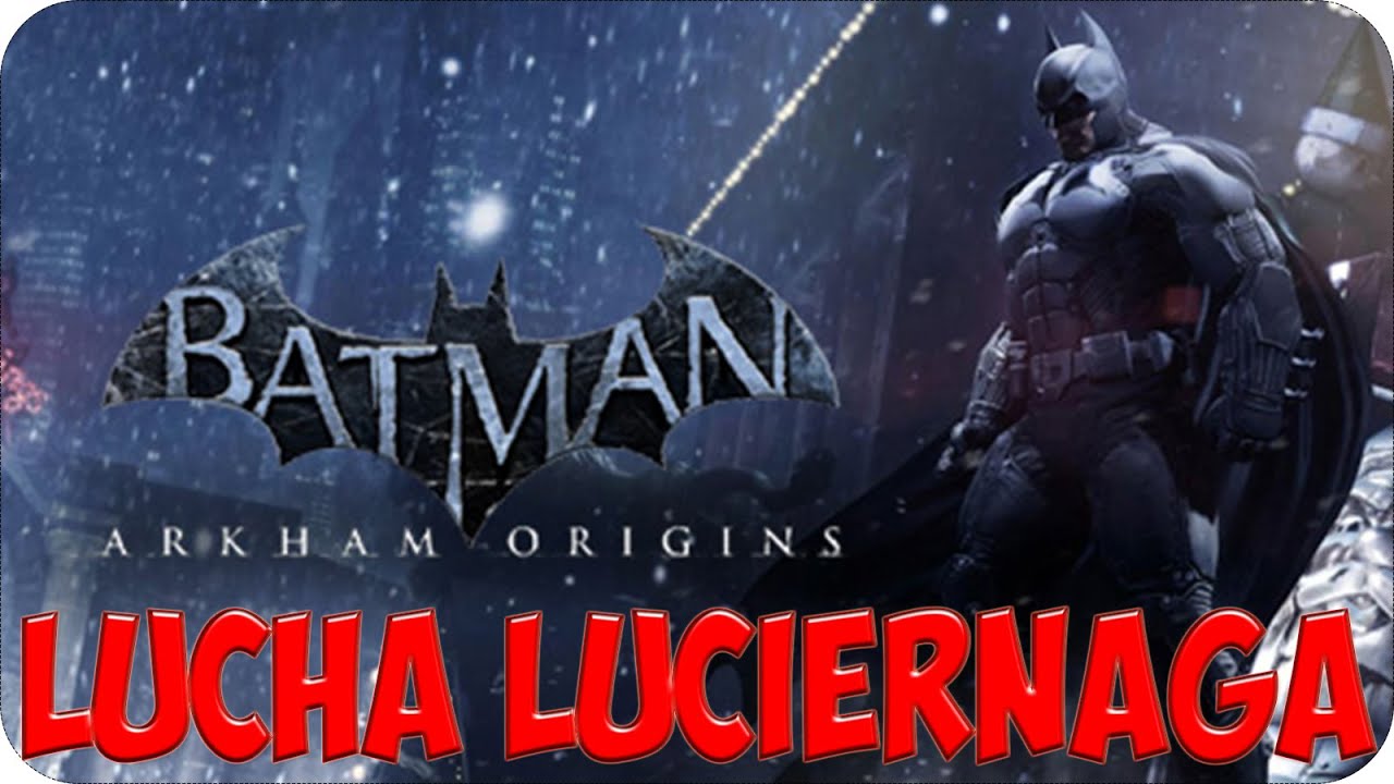 BATMAN ARKHAM ORIGINS | LUCHA CONTRA LUCIERNAGA ep16 - YouTube