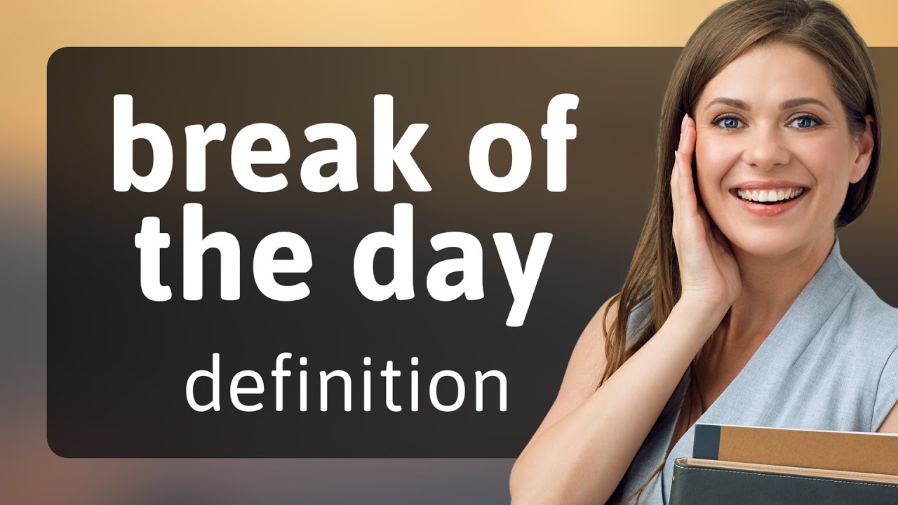 Break of the day • what is BREAK OF THE DAY meaning - YouTube