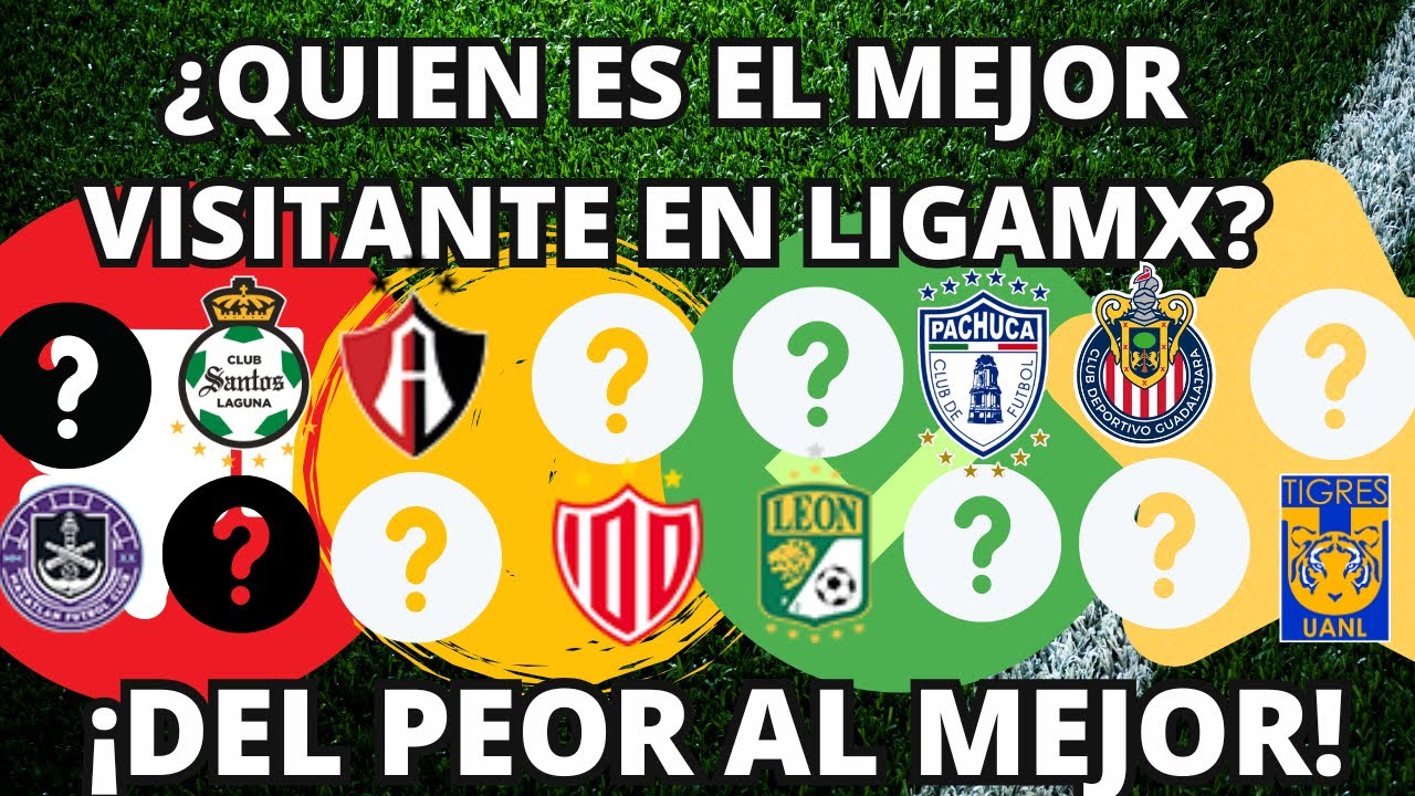 ¿Quien es el MEJOR VISITANTE de LIGAMX? ¡Del PEOR al MEJOR! - YouTube