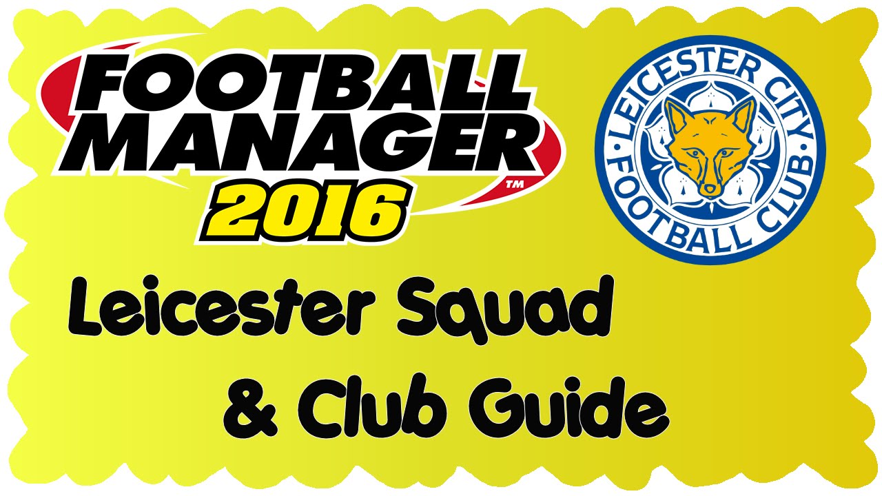 Football Manager 2016 - Leicester Club/Squad Guide - YouTube
