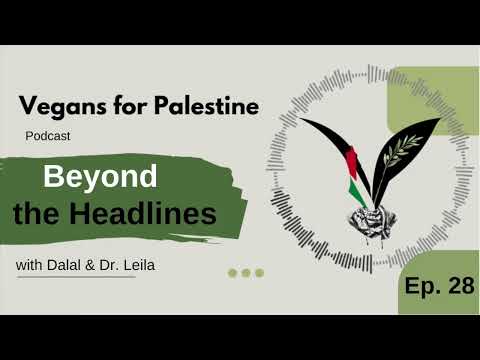 Vegans for Palestine Podcast - Episode 28 - Beyond the Headlines