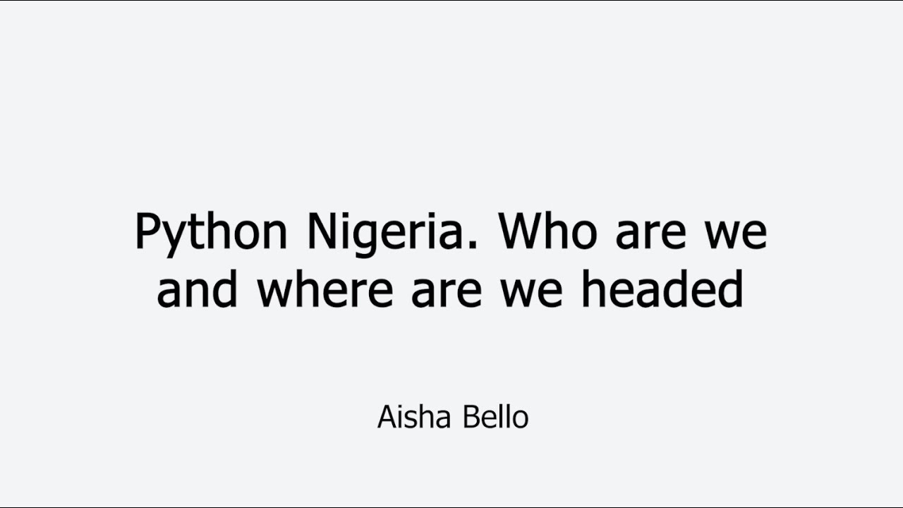 Python Nigeria. Who are we and where are we headed - Aisha Bello - YouTube