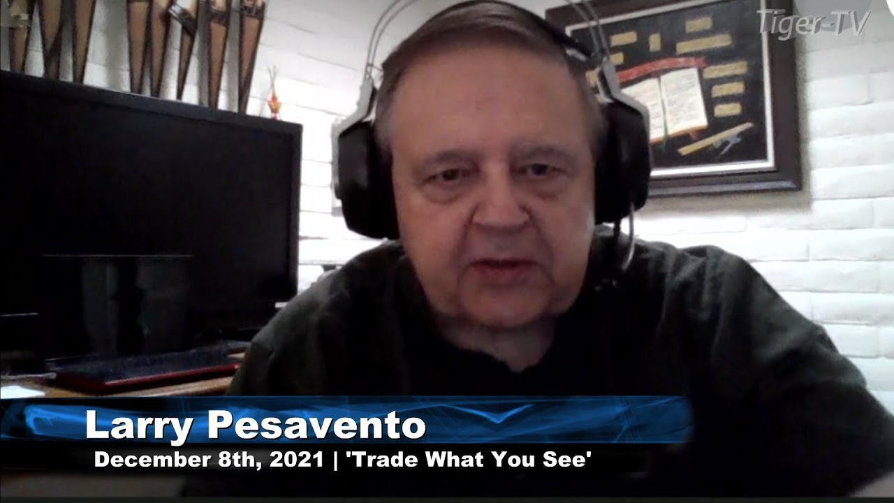December 8th, Trade What You See With Larry Pesavento - 2021 - YouTube
