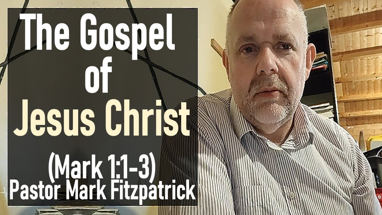 The Gospel of Jesus Christ (Mark 1:1-3) - Pastor Mark Fitzpatrick - YouTube