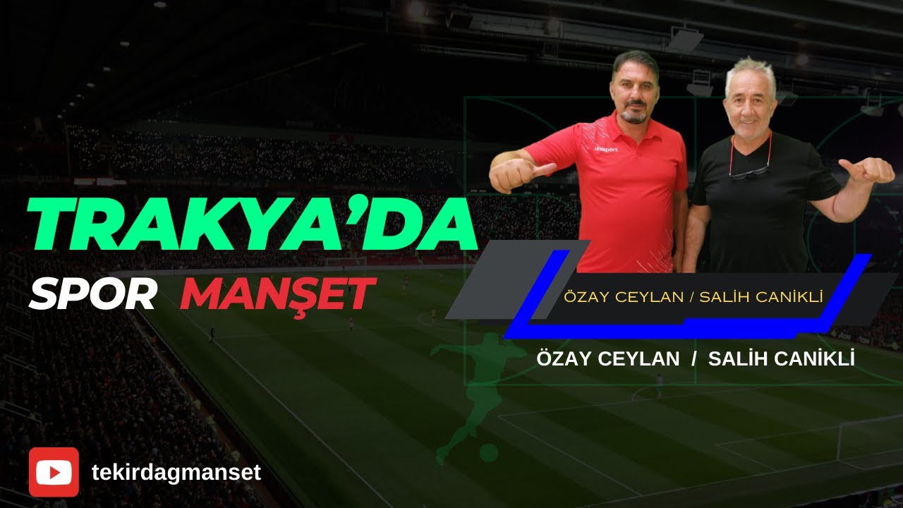 ÖZAY CEYLAN & SALİH CANİKLİ 07.10.2024 TRAKYA'DA SPOR MANŞET EKSTRA ...