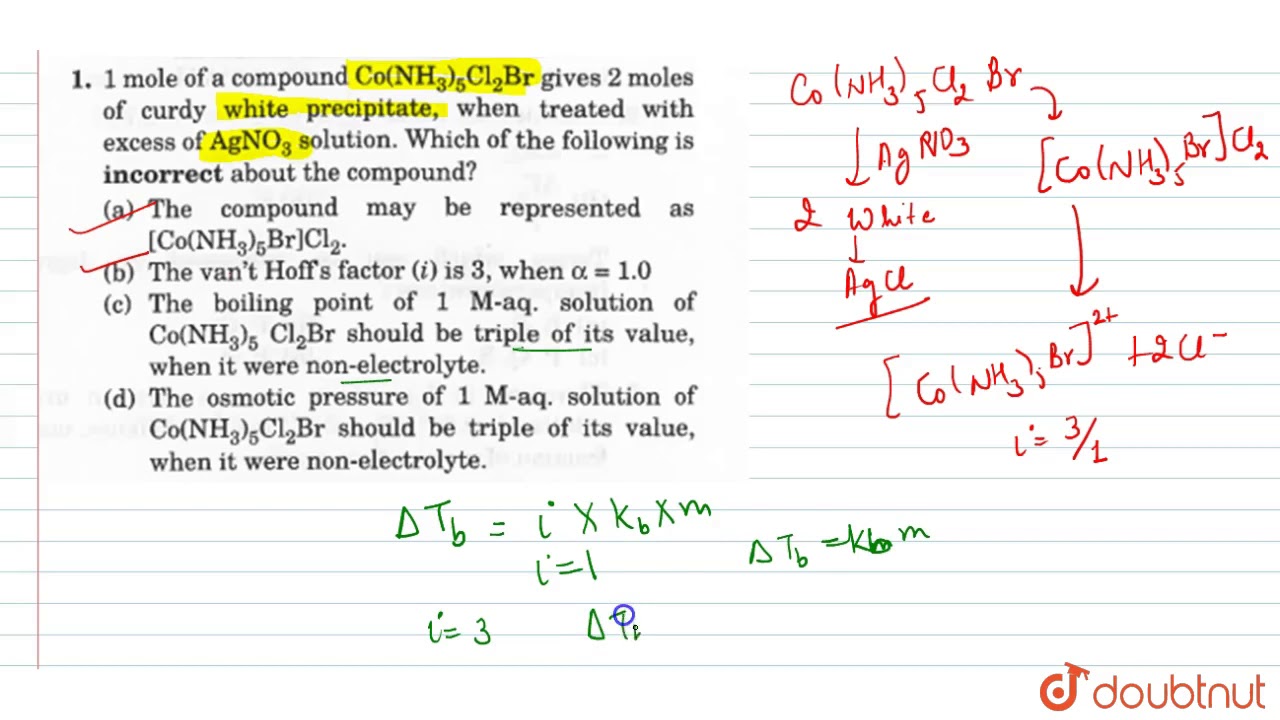 1 mole of a compound `Co(NH_(3))_(5)Cl_(2)Br` gives 2 moles of curdy ...