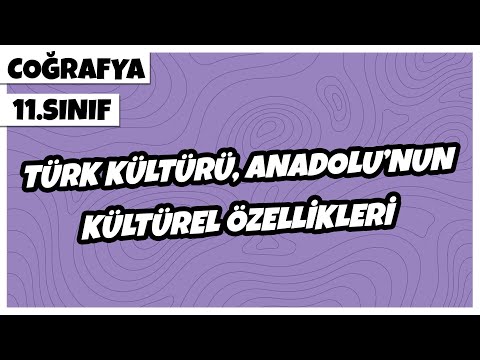 11.Sınıf Coğrafya - Türk Kültürü, Anadolu'nun Kültürel Özellikleri | 2022