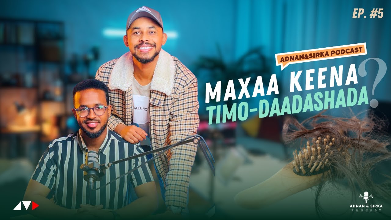 MAXAA KEENA TIMO-DAADASHADA (HAIR LOSS) ADNAN & SIRKA PODCAST - YouTube