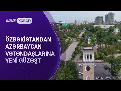Özbəkistandan Azərbaycan vətəndaşlarına YENİ GÜZƏŞT