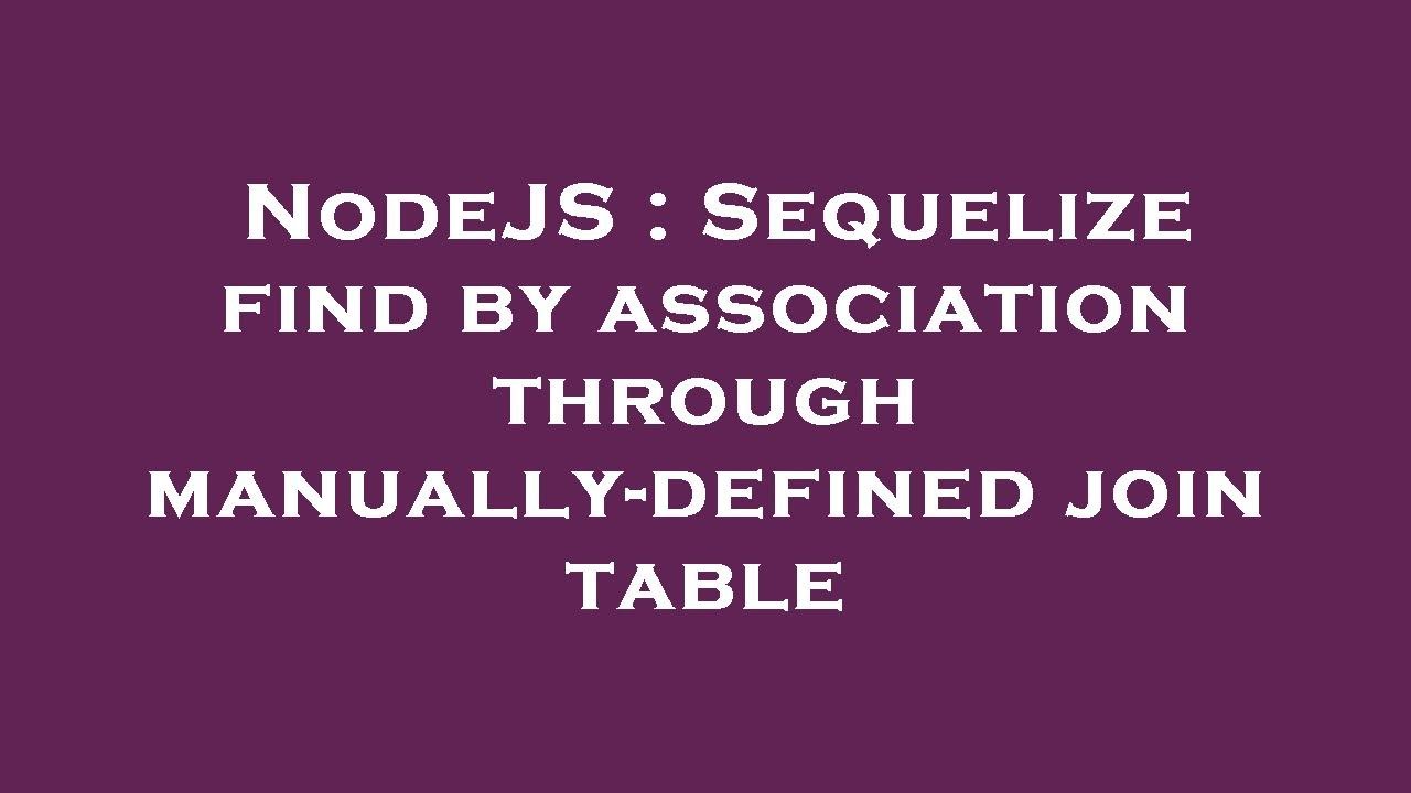 Nodejs Sequelize Find By Association Through Manually Defined Join Table Youtube