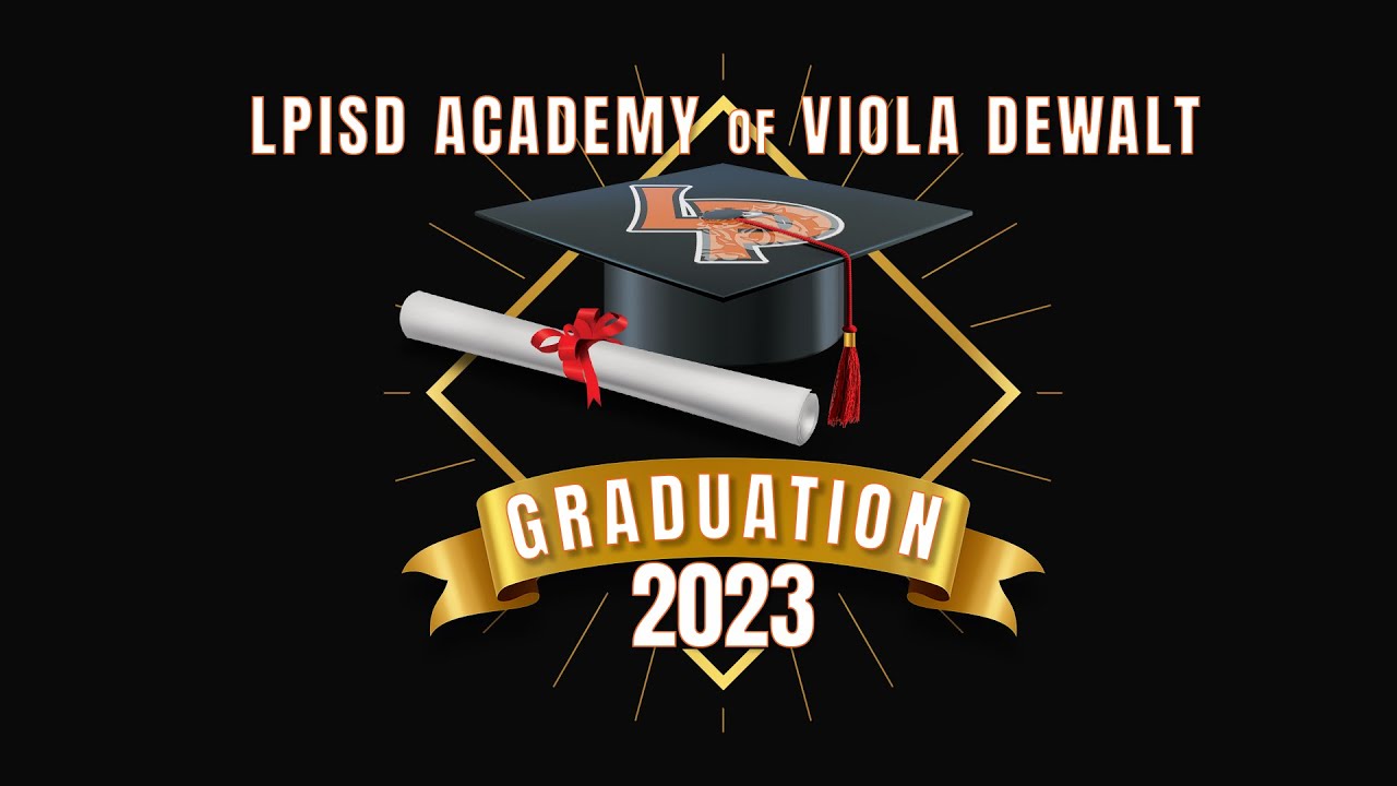 LPISD ACADEMY OF VIOLA DEWALT Graduation - Class of 2023 - YouTube