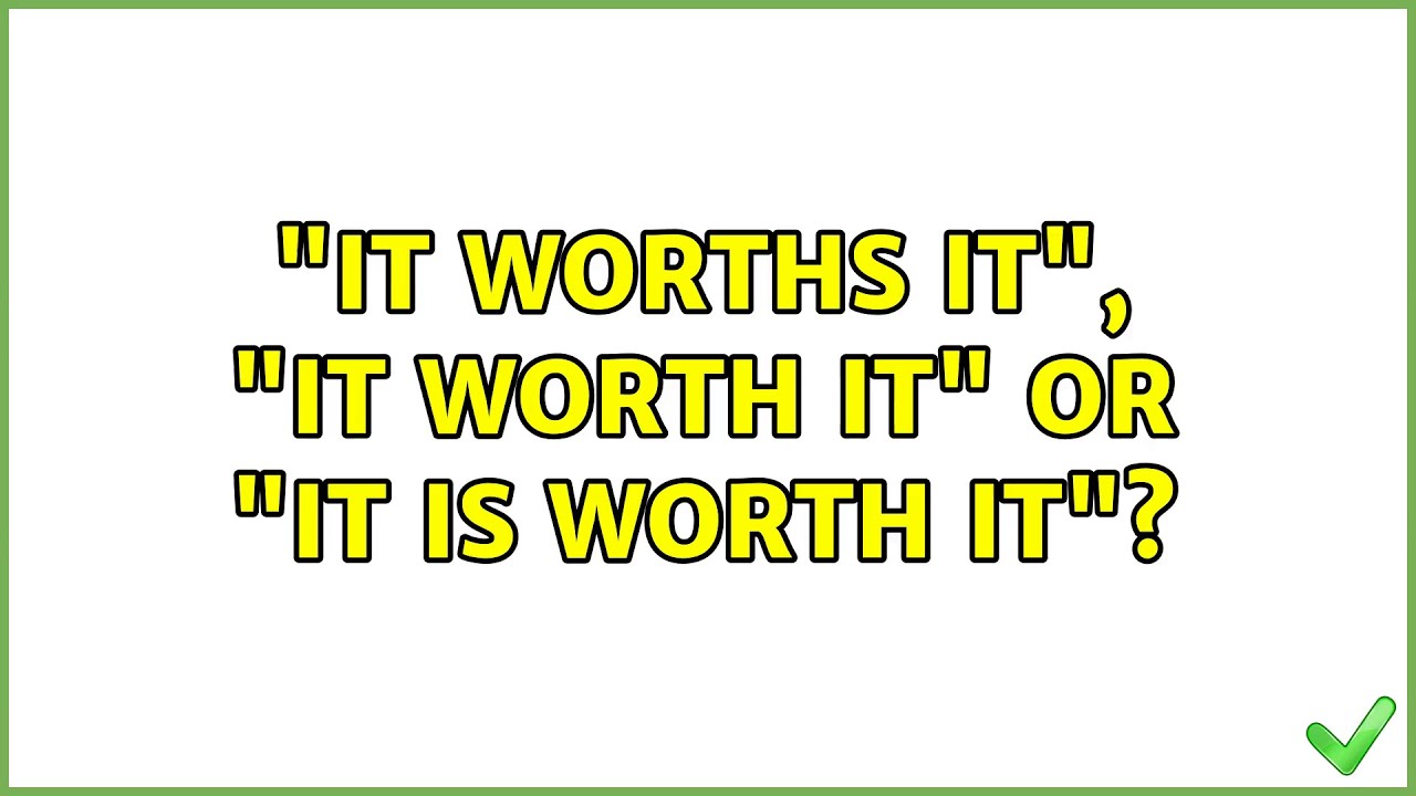 "It worths it", "it worth it" or "it is worth it"? (4 Solutions ...