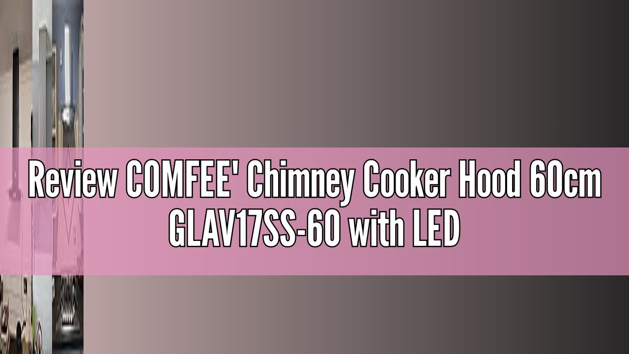 Review COMFEE' Chimney Cooker Hood 60cm GLAV17SS-60 with LED Light ...