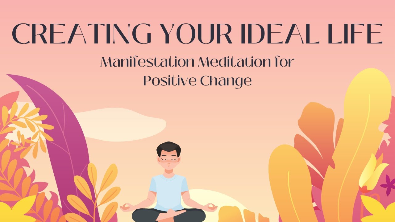 Creating Your Ideal Life - A Manifestation Meditation for Positive ...