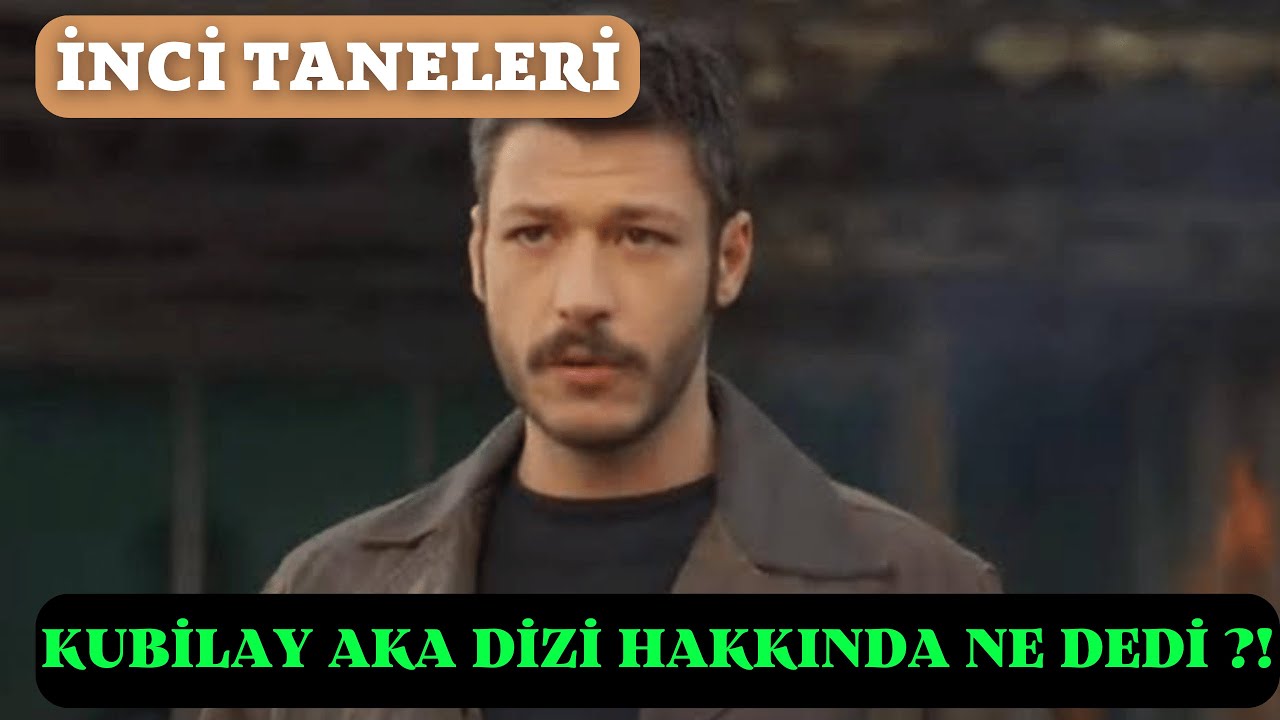 KUBİLAY AKA İNCİ TANELERİ HAKKINDA NE DEDİ ?! - YouTube