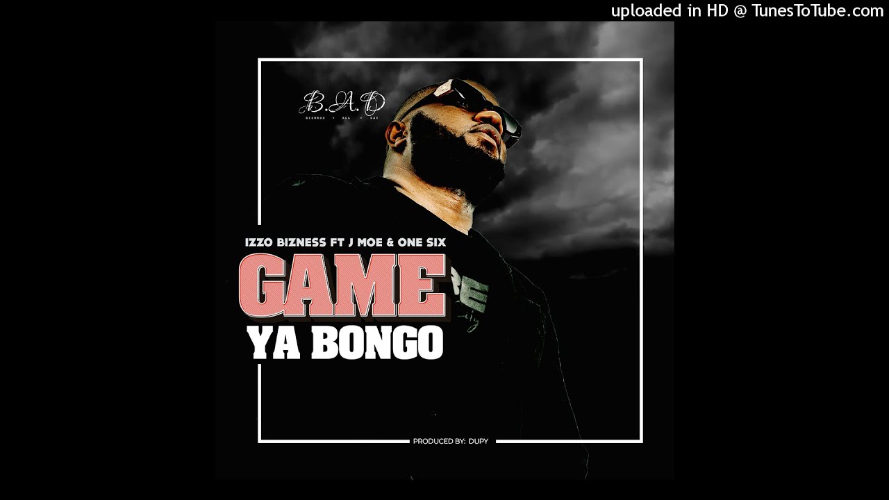 GAME YA BONGO by Izzo Bizness FT Jay Moe and Onesix - YouTube