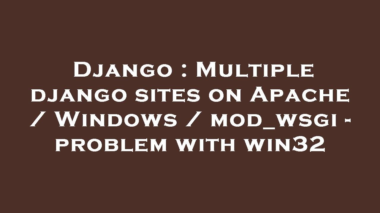 Django Multiple Django Sites On Apache Windows Mod wsgi Problem django-multiple-django-sites-on-apache-windows-mod-wsgi-problem