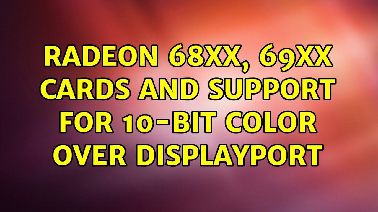 Radeon 68xx, 69xx cards and support for 10-bit color over displayport ...