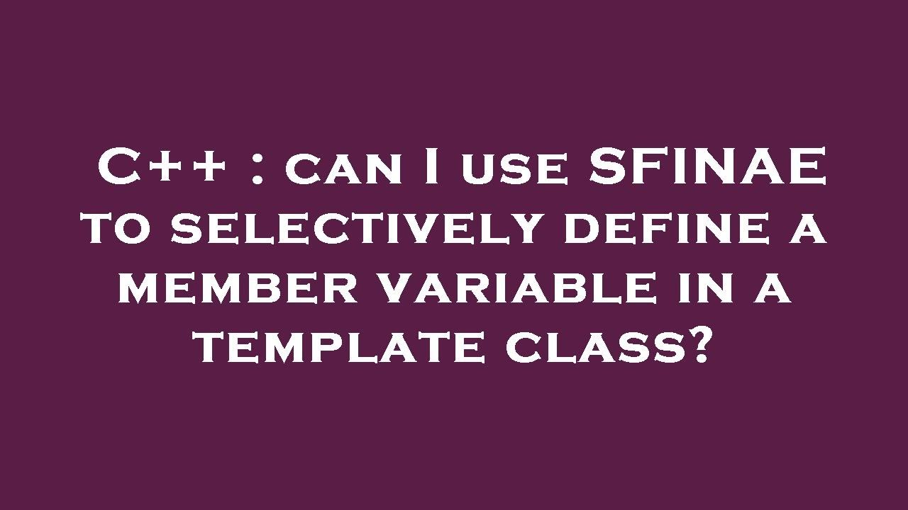 C Can I Use Sfinae To Selectively Define A Member Variable In A 4921