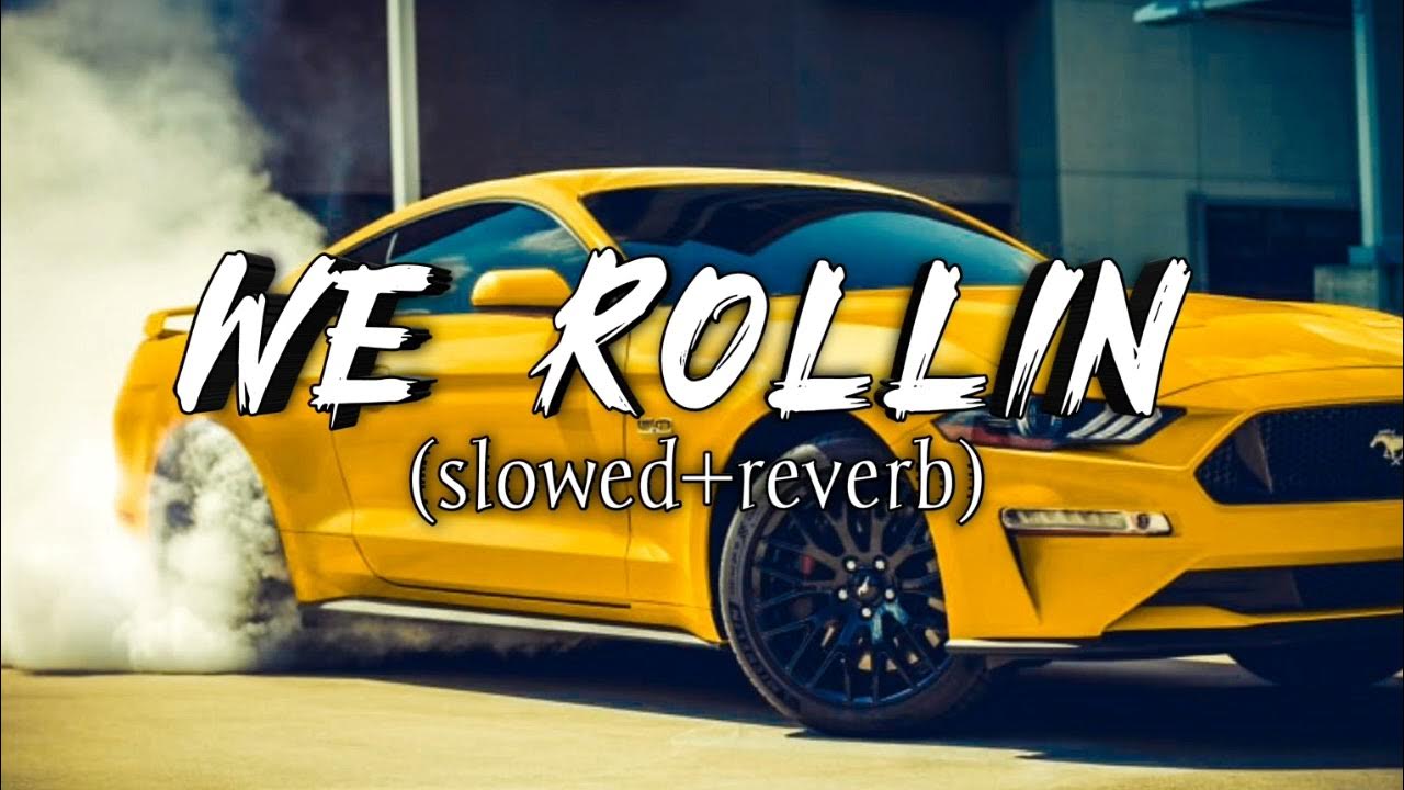We Rollin Slowed Reverb Youtube