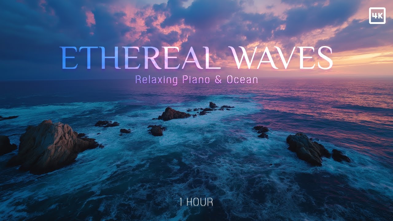 Ethereal Waves • Calming Piano & Ocean Sounds for Relaxation & Deep ...