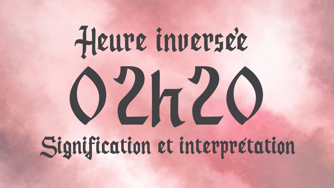 💮 HEURE INVERSÉE 02h20- Signification et Interprétation angélique - YouTube