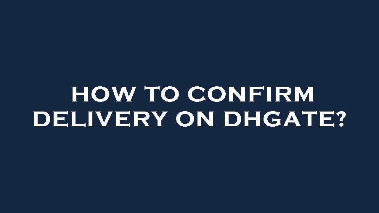 How To Confirm Delivery On Dhgate YouTube how-to-confirm-delivery-on-dhgate-youtube