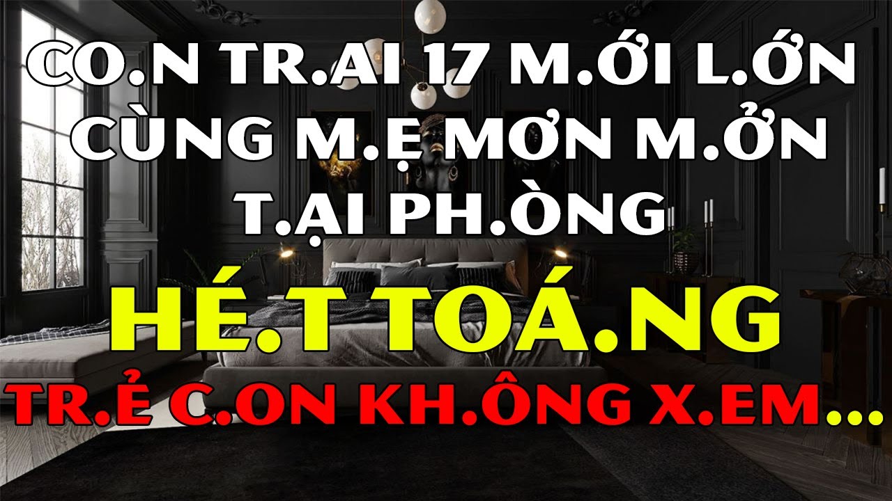Tâm Sự Đêm Khuya Thầm Kín-Co.n Tr.ai 17 Mới Lớ.n Cùng M.ẹ Mơn M.ởn Tại ...