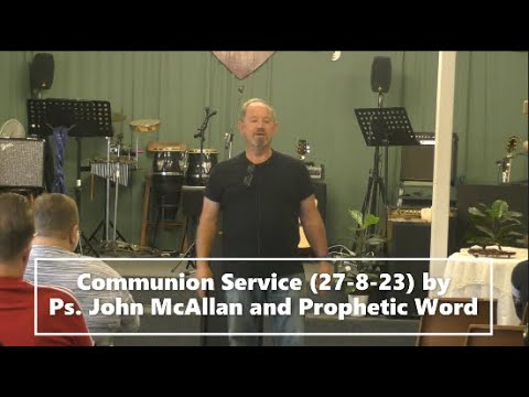 Communion Service (27-8-23) by Ps. John McAllan and Prophetic Word ...