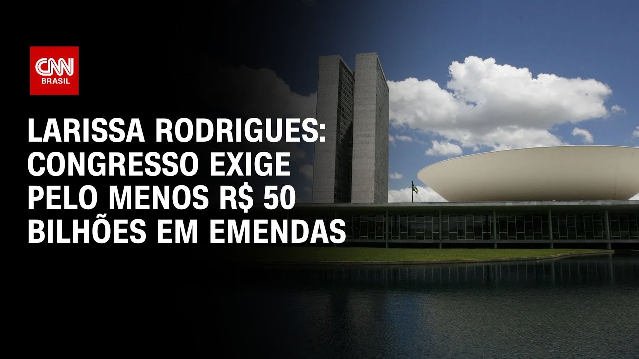 Larissa Rodrigues: Congresso exige pelo menos R$ 50 bilhões em emendas ...