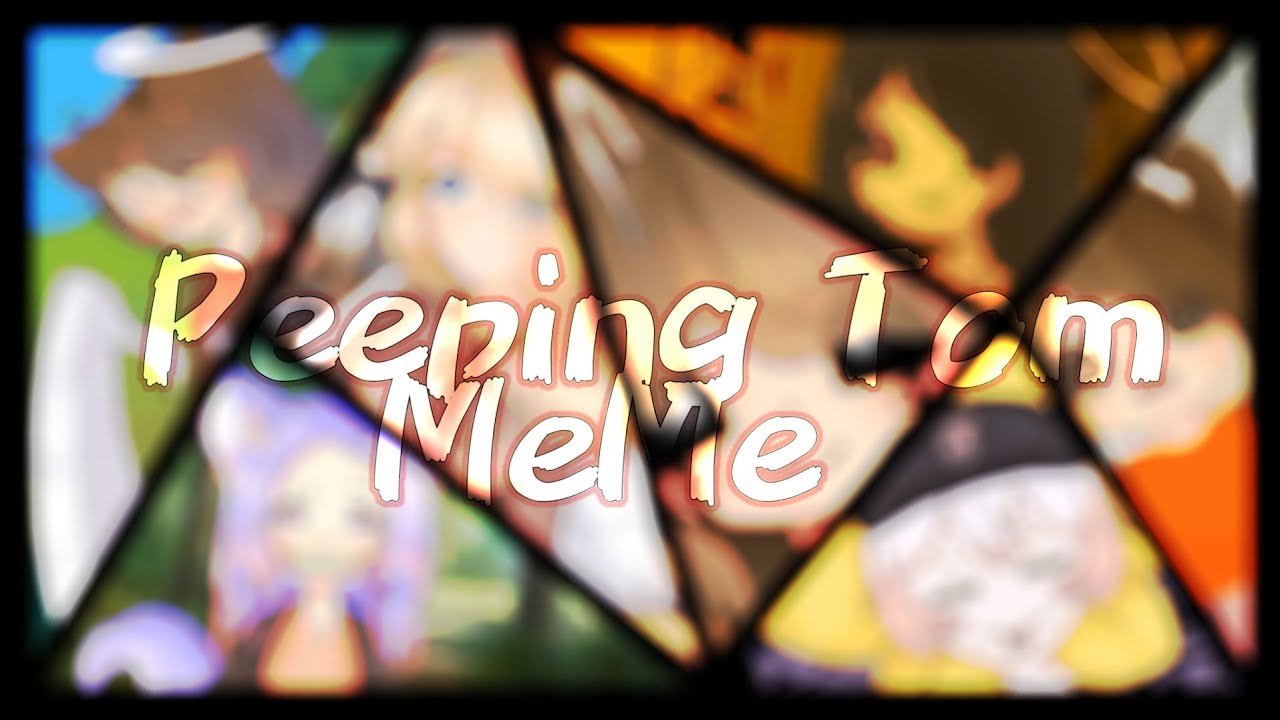 Peening Tom [MeMe] FT:Some Amazing GachaTubers💕 - YouTube