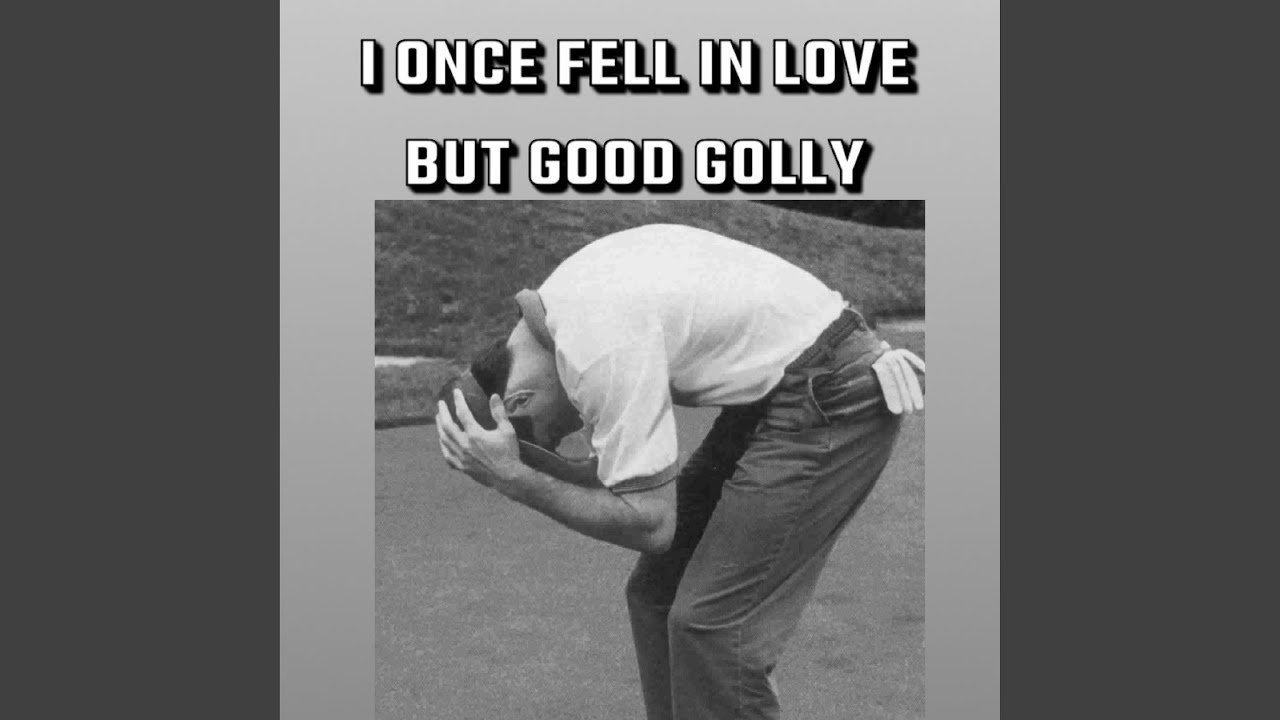 I ONCE FELL IN LOVE BUT GOOD GOLLY - YouTube