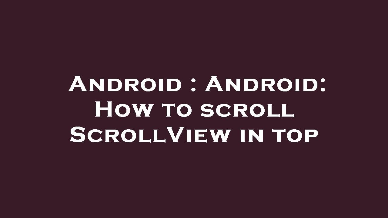 Android : Android: How to scroll ScrollView in top - YouTube