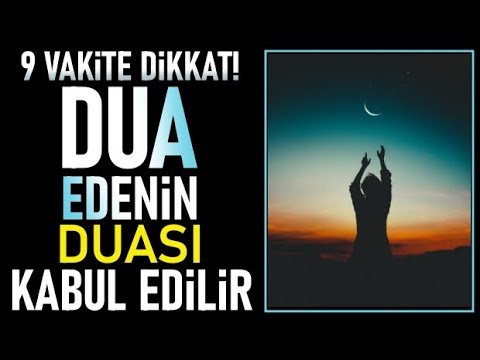 Duaların Mutlaka Kabul Olacağı 9 Vakit! Kim Bu Vakitlerde Dua Ederse Kabul Edilir..(İzlemeden geçme)
