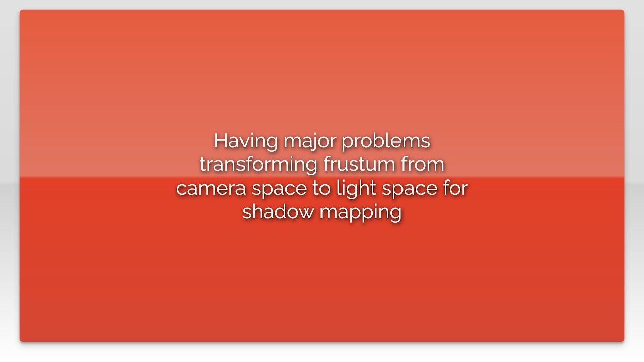 Having major problems transforming frustum from camera space to light ...