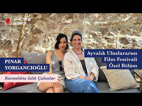 Ayvalık Uluslararası Film Festivali - Özel Bölüm| Pınar Yorgancıoğlu