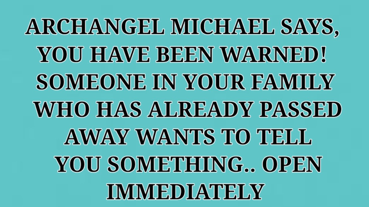 ARCHANGEL MICHAEL SAYS, YOU HAVE BEEN WARNED! SOMEONE IN YOUR FAMILY ...