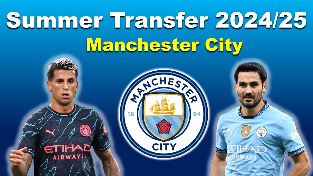 Manchester city transfer 2024/25 | Football summer transfer updates ...