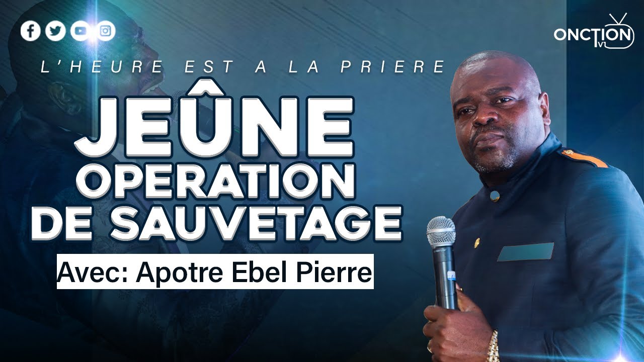 JEÛNE OPÉRATION DE SAUVETAGE avec APÔTRE EBEL PIERRE-JEÛNE POUR LA VIE ...