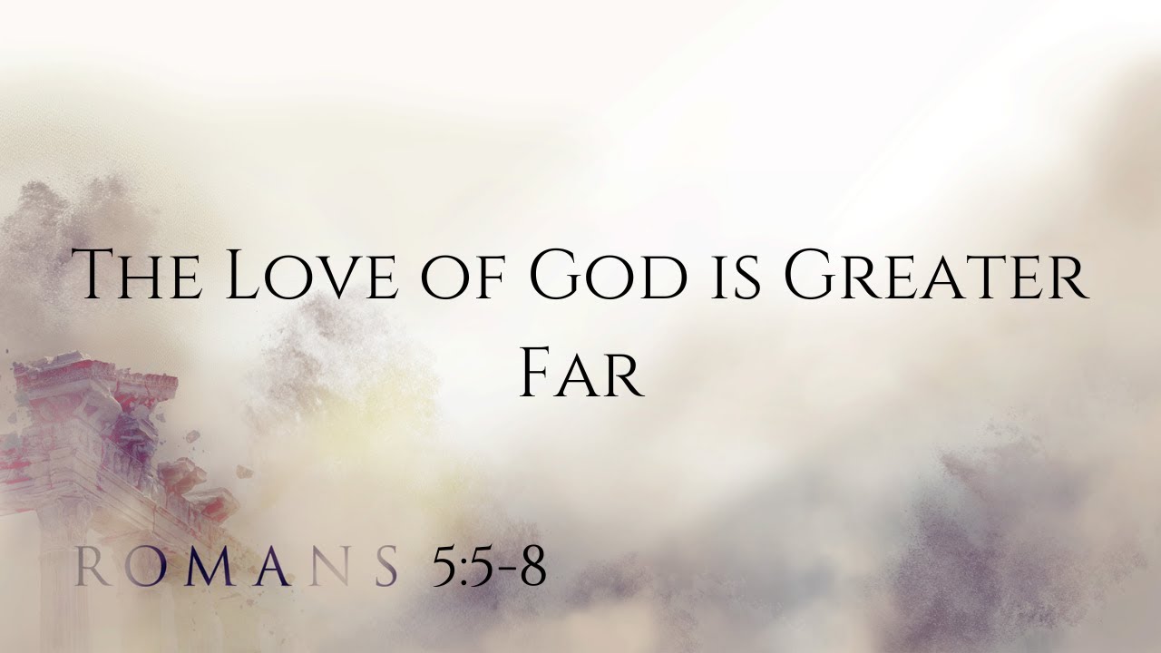 The Love Of God Is Greater Far Romans 5 5 8 YouTube the-love-of-god-is-greater-far-romans-5-5-8-youtube